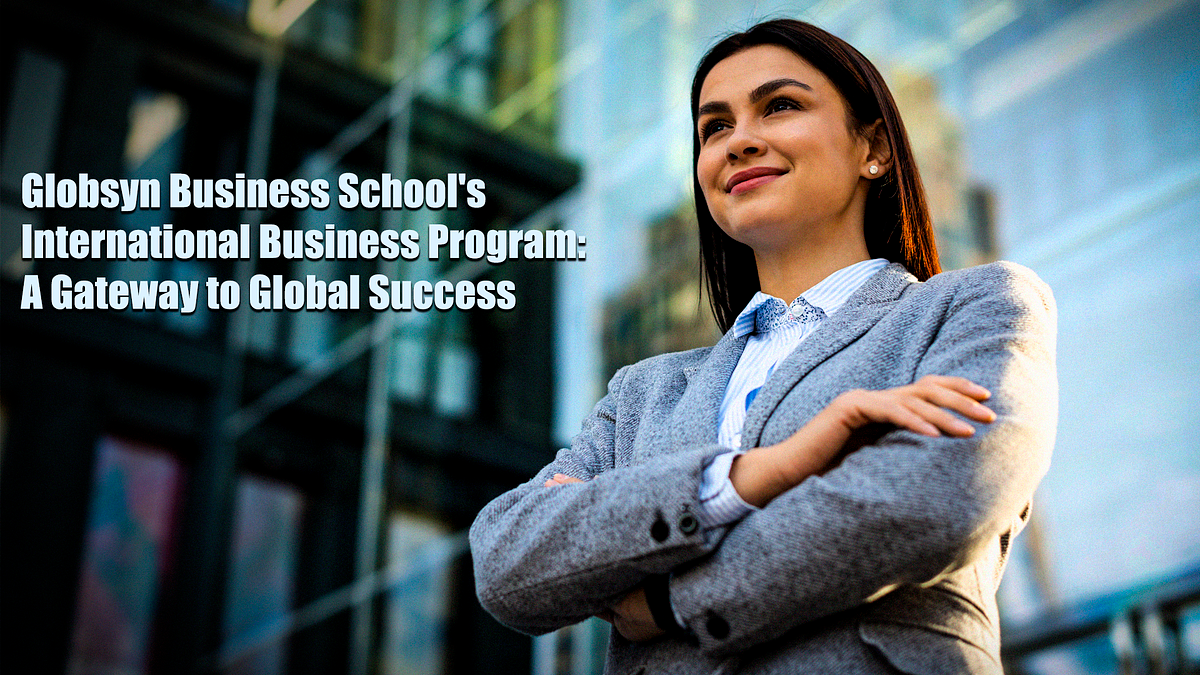 Globsyn Business School's International Business Program: A Gateway to Global Success | Medium