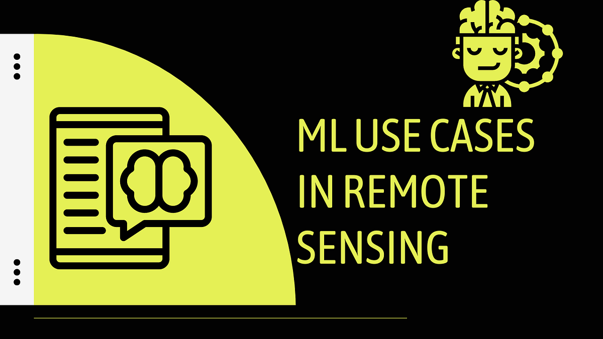 ML Use cases in Remote Sensing. There are several use cases of Machine ...