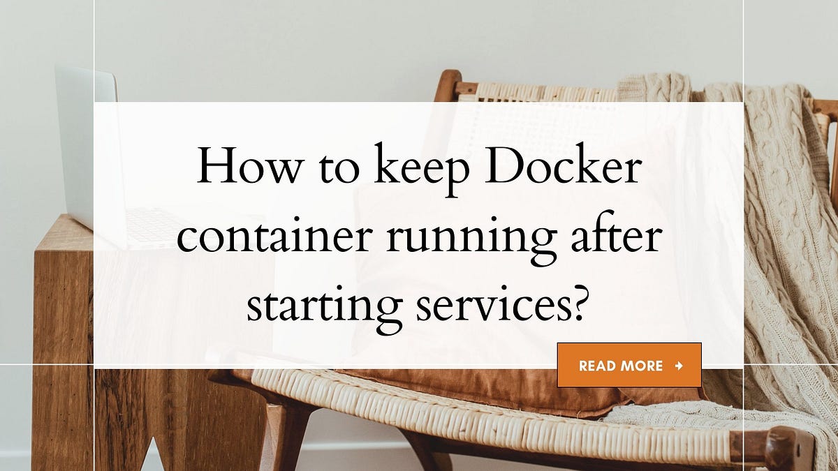 How to keep Docker container running after starting services? | by ...