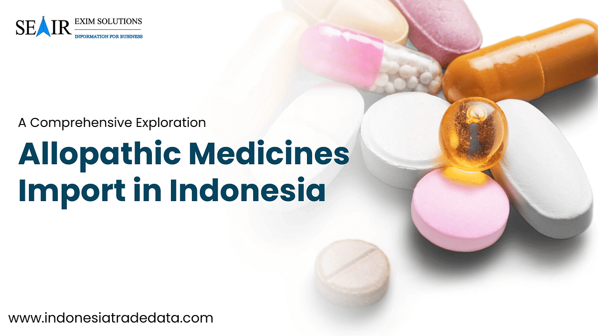 Allopathic Medicines Import in Indonesia: A Comprehensive Exploration ...