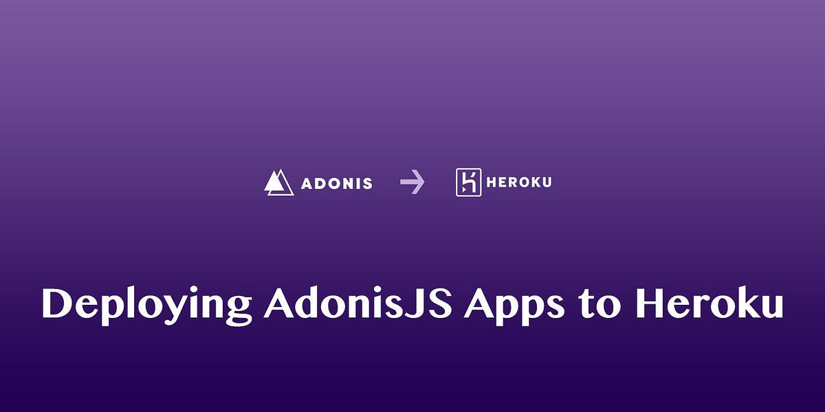 How to Deploy AdonisJS Apps to Heroku | by Ewomazino ukah | Medium