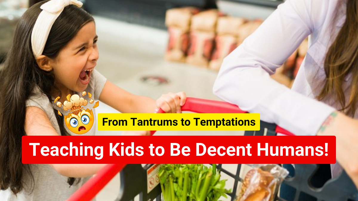 From Tantrums to Temptations: Teaching Kids to Be Decent Humans! | by ...