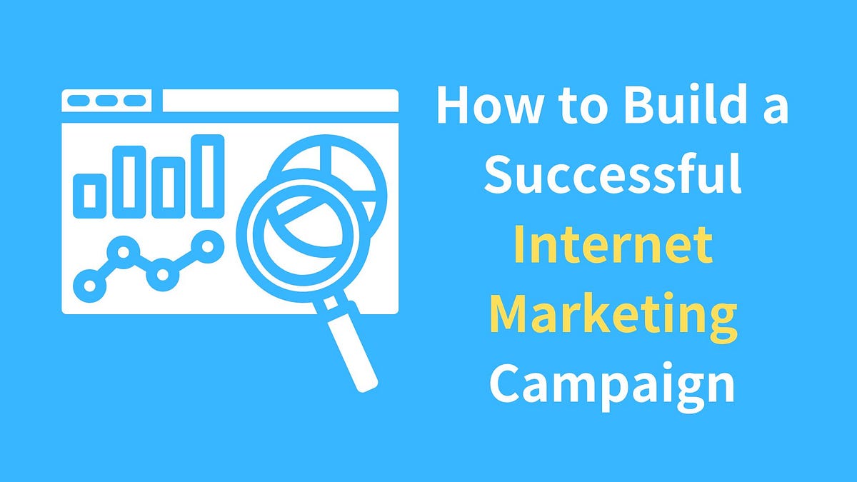 “How to Build a Successful Internet Marketing Campaign” part 1 | by ...