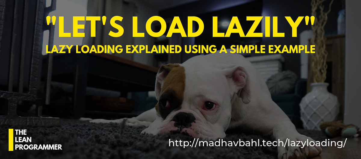 Learn Lazy Loading Through a Simple Example | by Madhav Bahl | Better ...
