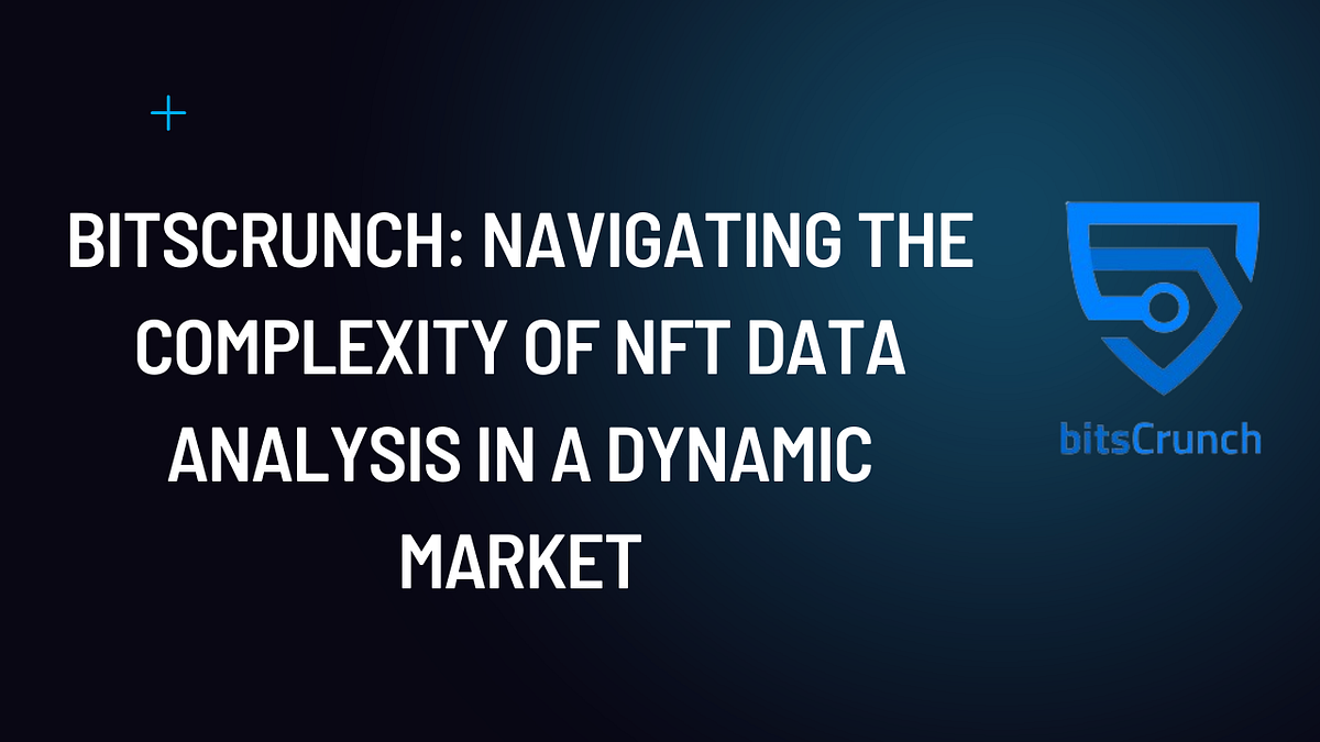 BitsCrunch: Navigating the Complexity of NFT Data Analysis in a Dynamic Market | by ...