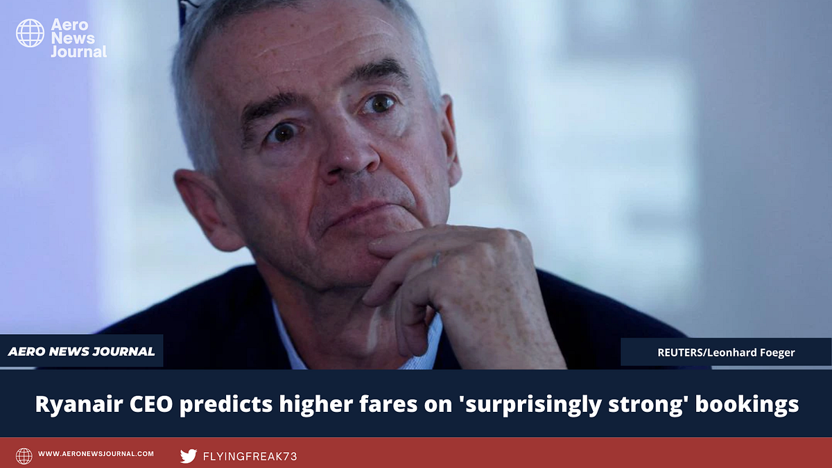 Ryanair CEO predicts higher fares on ‘surprisingly strong’ bookings ...