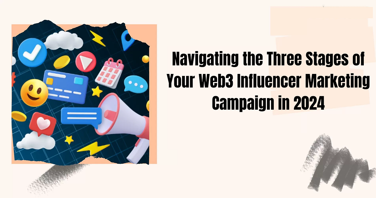 Navigating the Three Stages of Your Web3 Influencer Marketing Campaign in 2024 | by ...