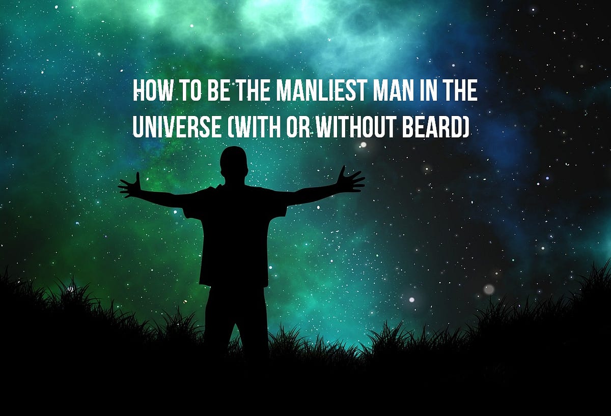 How To Be The Manliest Man In The Universe (With Or Without Beard) | by ...