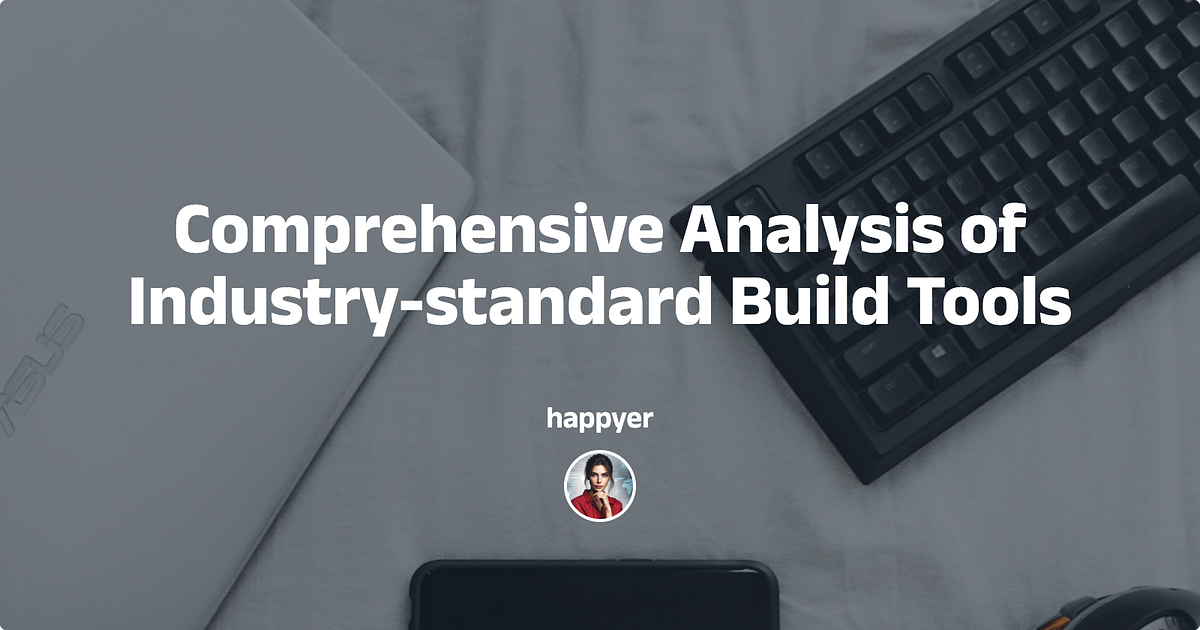 Comprehensive Analysis of Industry-standard Build Tools | by happyer ...