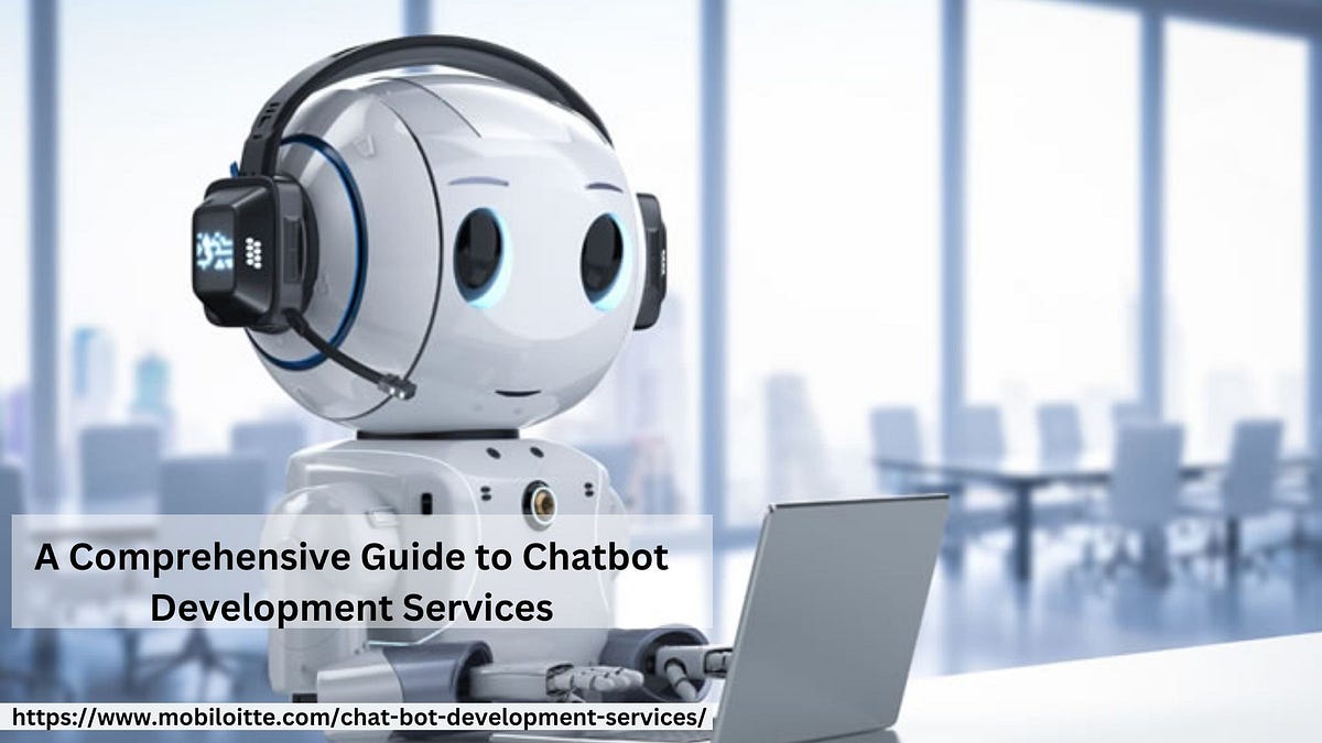 A Comprehensive Guide to Chatbot Development Services | by Mobiloitte ...