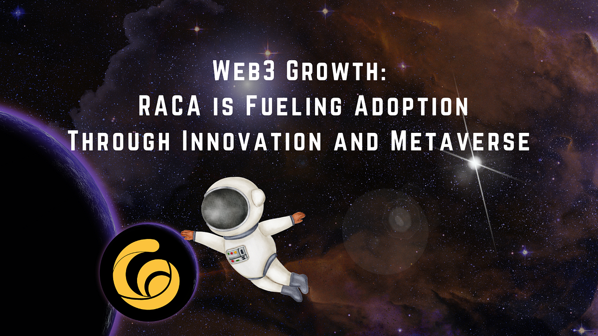 Web3 Growth: RACA is Fueling Adoption Through Innovation and Metaverse ...