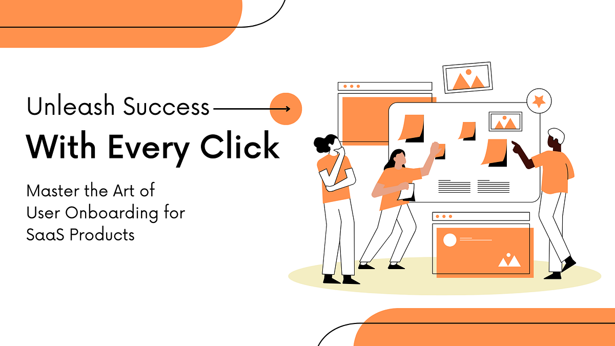 Mastering User Onboarding: The Ultimate Guide for SaaS Products | by ...