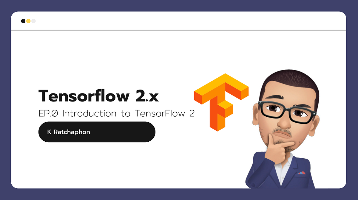 EP.0 Introduction to TensorFlow 2 | by RUSH AI | Medium