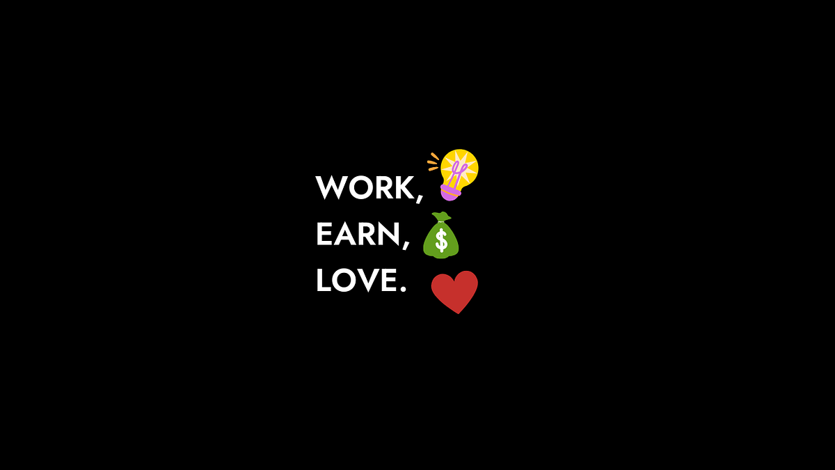 Work, Earn, Love — Work smart, earn passively, do what you love | by ...