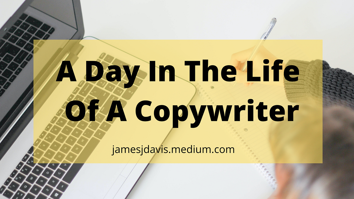 A Day In The Life Of A Copywriter. Here’s What It Looks Like | by James ...