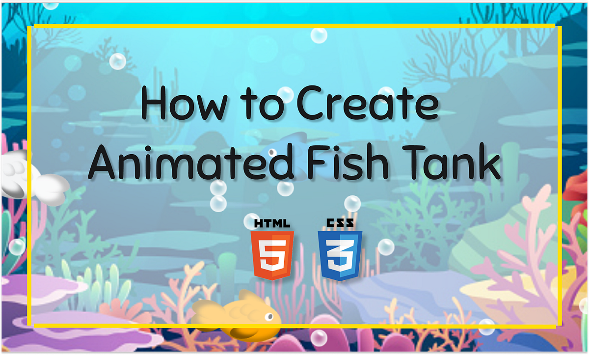 How to Create a Fish Tank with Html & CSS | by Nirmani warakaulla | Nerd For Tech | Medium