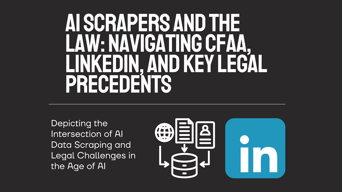 AI Scrapers and the Law: Navigating CFAA, LinkedIn, and Key Legal ...