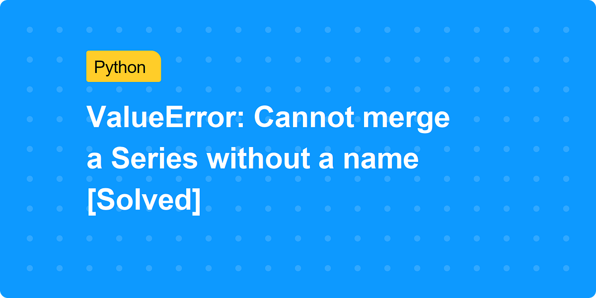 ValueError: Cannot merge a Series without a name [Solved] | by A. S. M ...