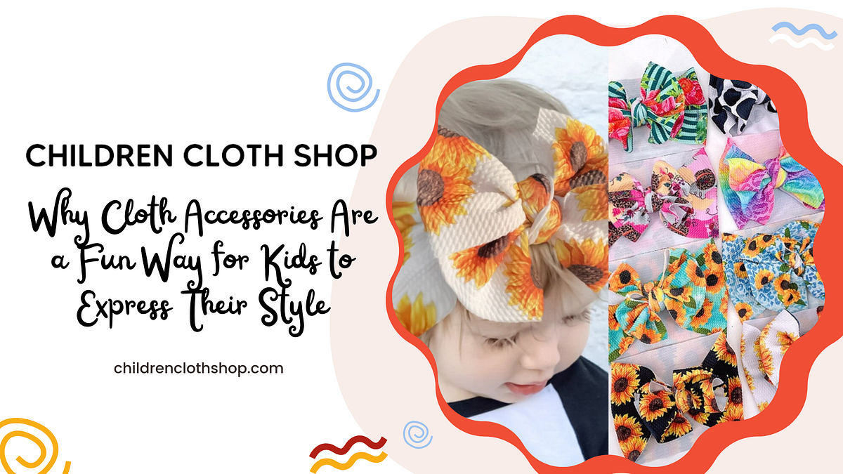 Why Cloth Accessories Are a Fun Way for Kids to Express Their Style ...