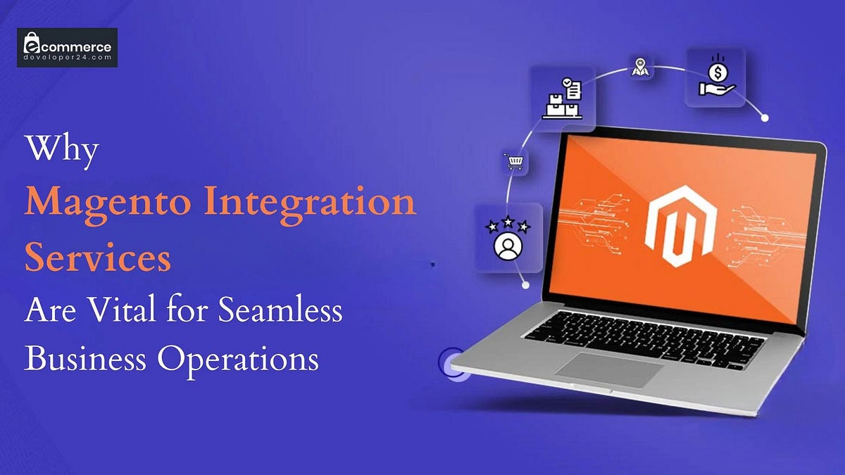 Why Magento Integration Services Are Vital for Seamless Business Operations | by ...