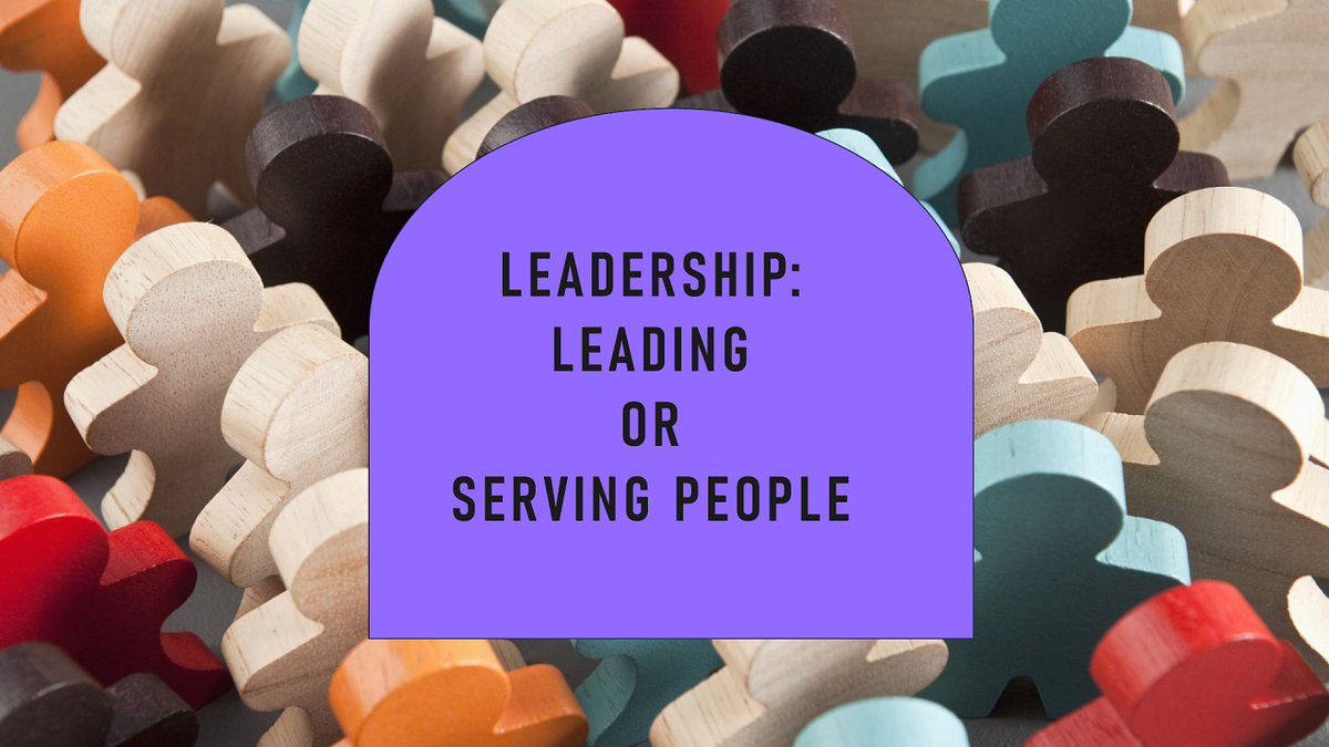 Exploring Leadership: Is it About Leading People or Serving Them? | by ...