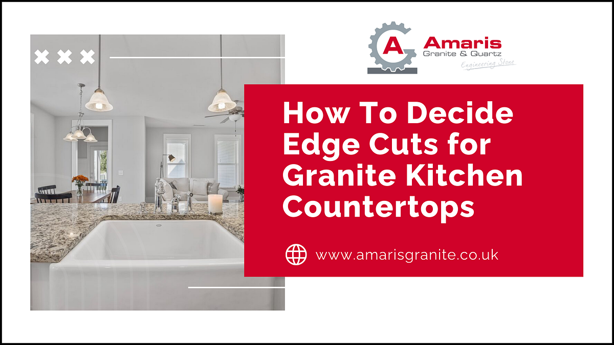 How To Decide Edge Cuts for Granite Kitchen Countertops | by Amaris ...