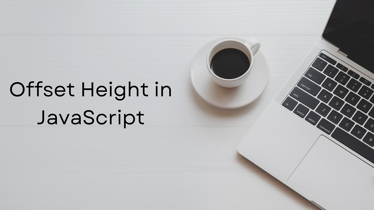 Offset Height in JavaScript. For more questions and answers visit… | by Pravin M | Medium