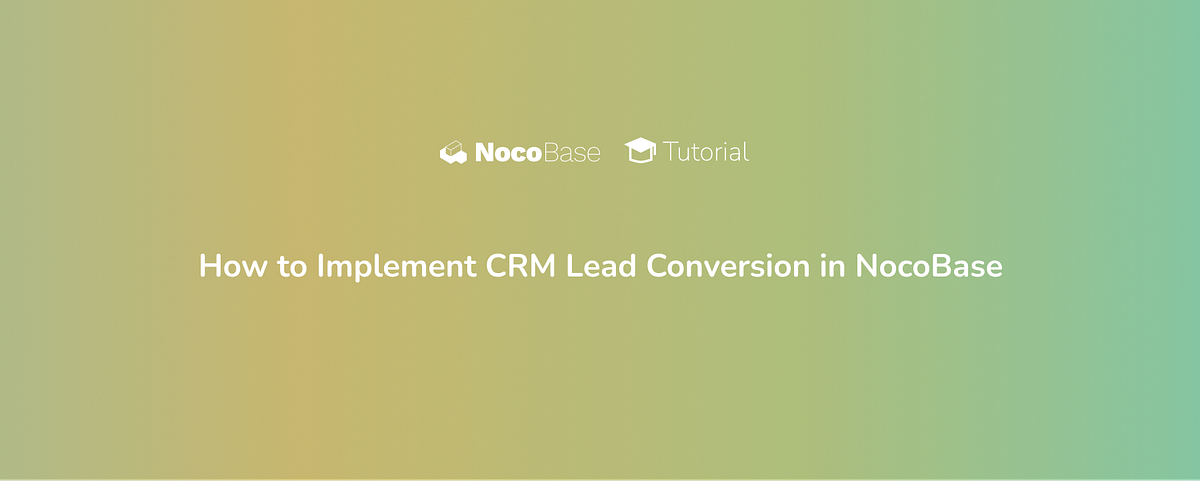 How to Implement CRM Lead Conversion in NocoBase | by NocoBase | Mar, 2025 | Medium