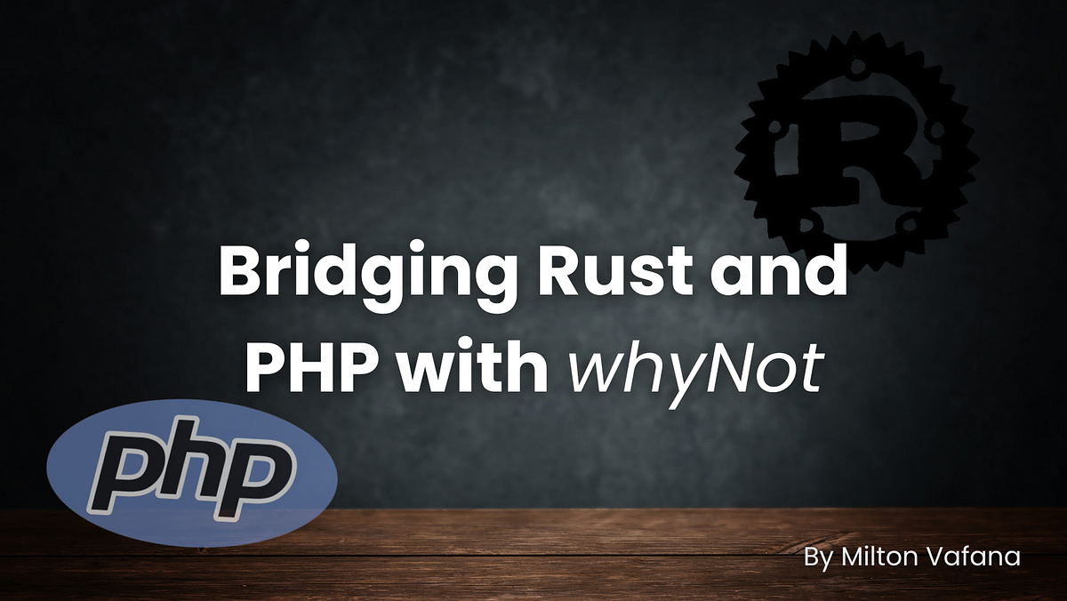 Bridging Rust and PHP with whyNot: A Learner’s Journey | by Milton ...