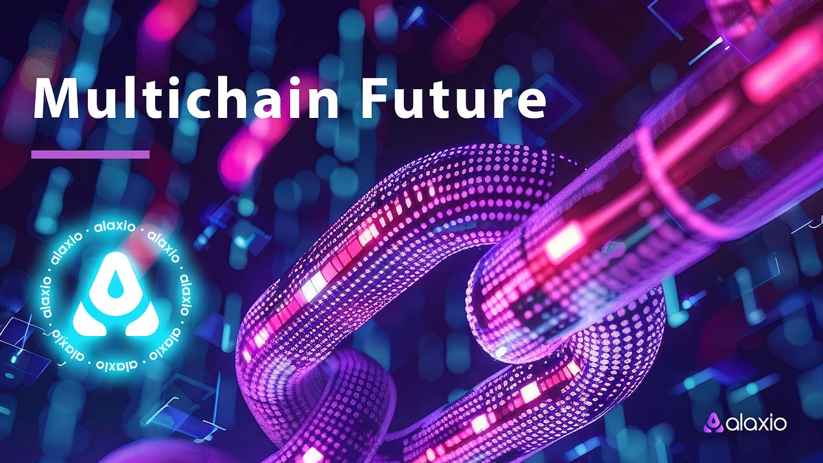 Why Alaxio Is Built to Thrive in a Multichain Future | by Alaxio ...