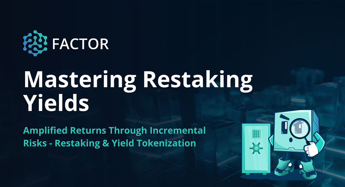 Mastering Restaking Yields: Amplified Returns Through Incremental Risks | by Factor | Jul, 2024 ...