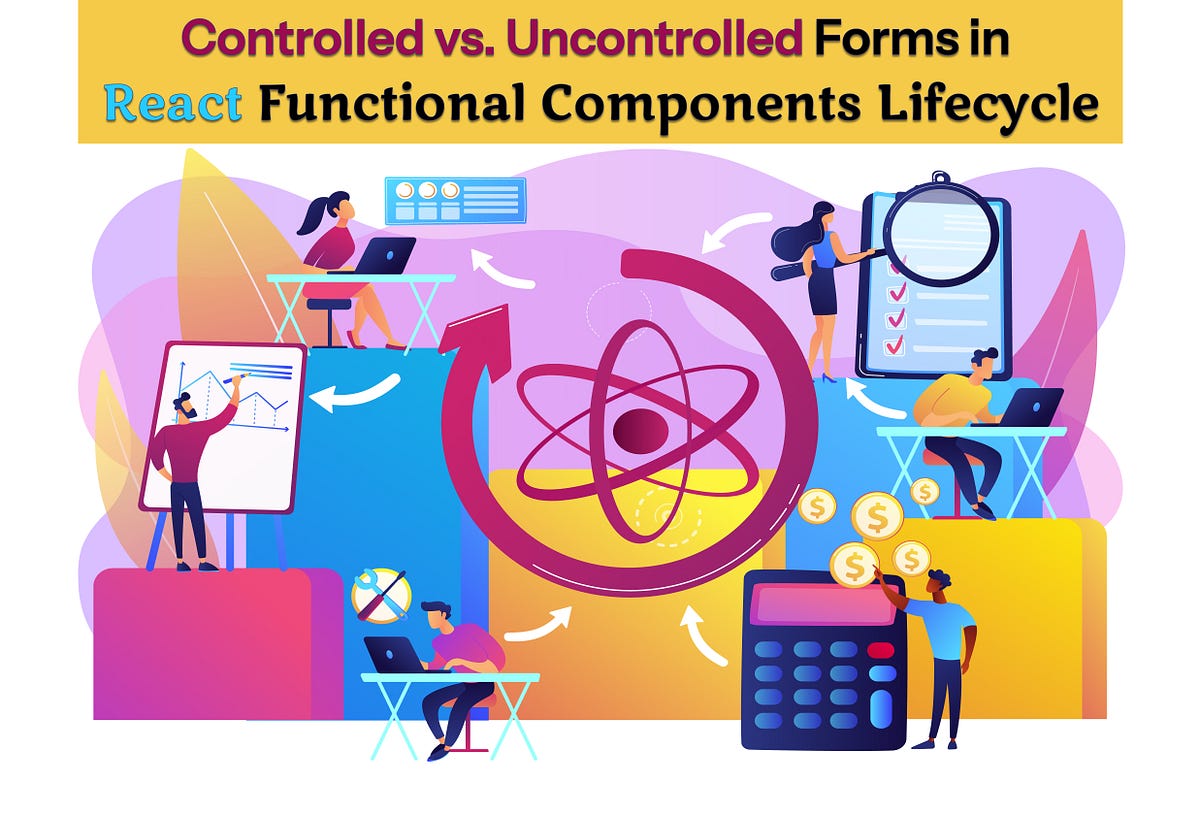 Controlled vs. Uncontrolled Forms in React Functional Components lifecycle. | by DI Solutions ...