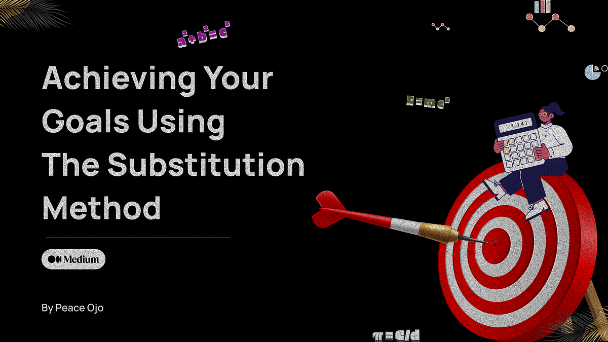 ACHIEVING YOUR GOALS USING THE SUBSTITUTION METHOD | by Peace Ojo | Aug ...