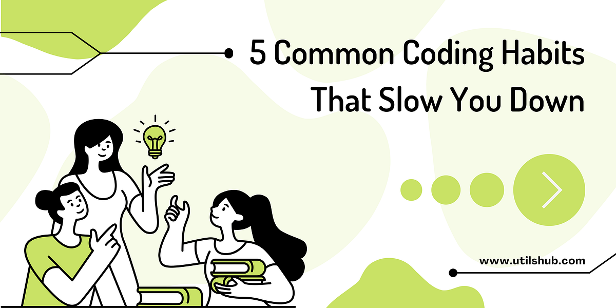 5 Common Coding Habits That Slow You Down (And How to Fix Them) | by UtilsHub | Dec, 2024 | Medium