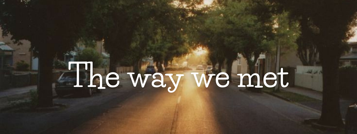 The way we met | by Ayin | Medium