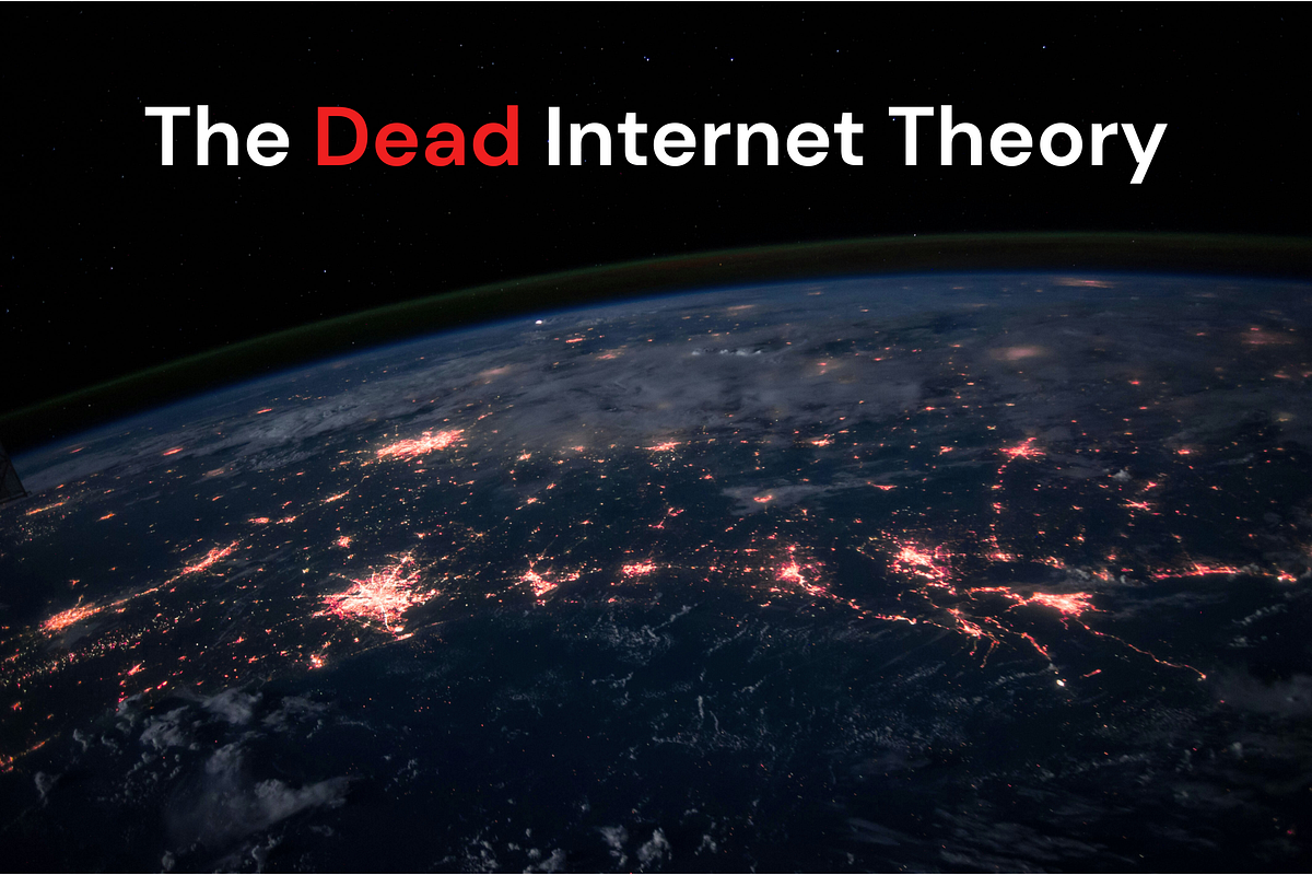 The Dead Internet Theory isn’t a Theory Anymore. ft. AI | by ...