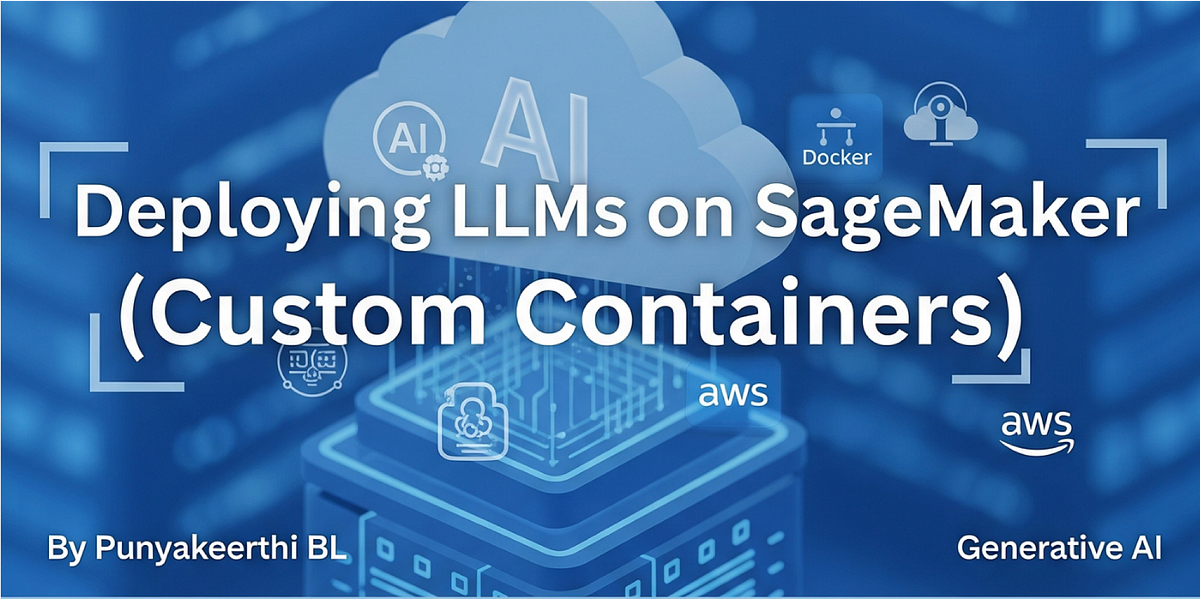 Deploying LLMs on SageMaker Using Custom Containers: A Beginner-Friendly Guide | Medium