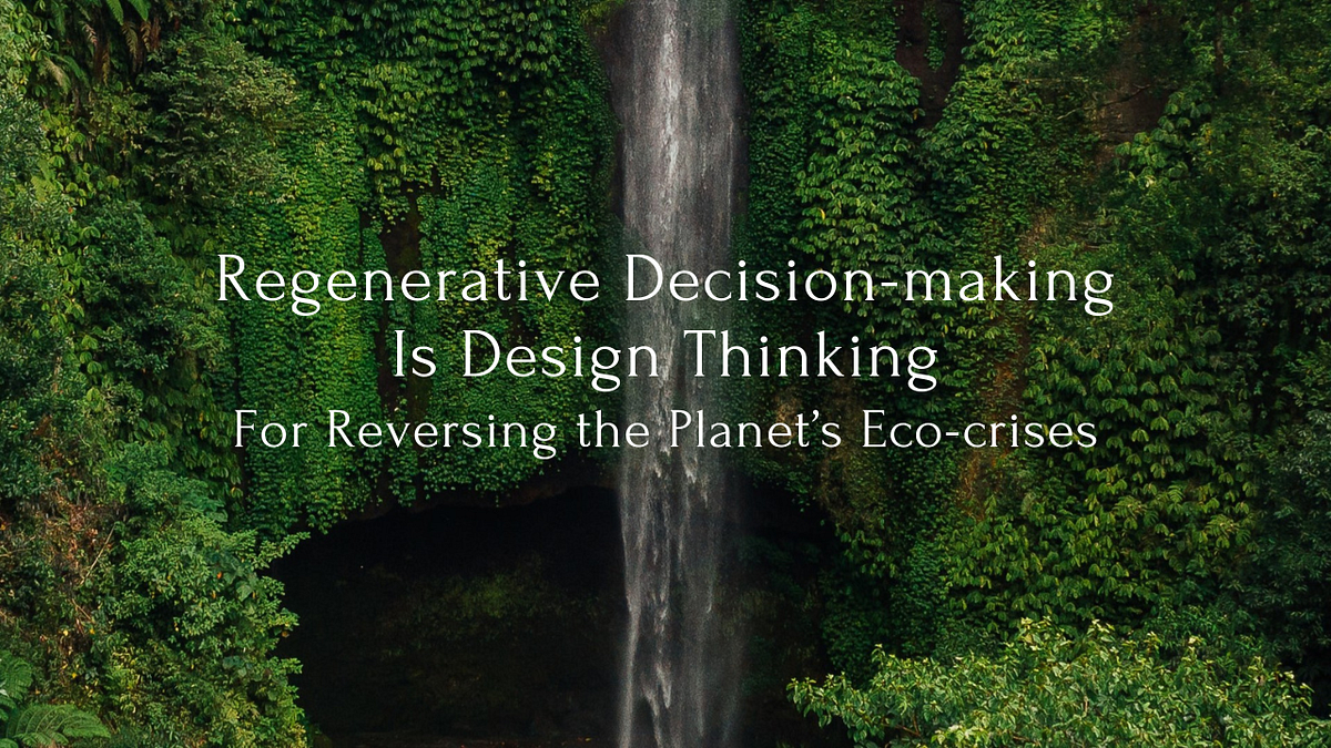 Regenerative Decision-making is Design Thinking | by Erik Kvam | Regenerative Decision-making ...