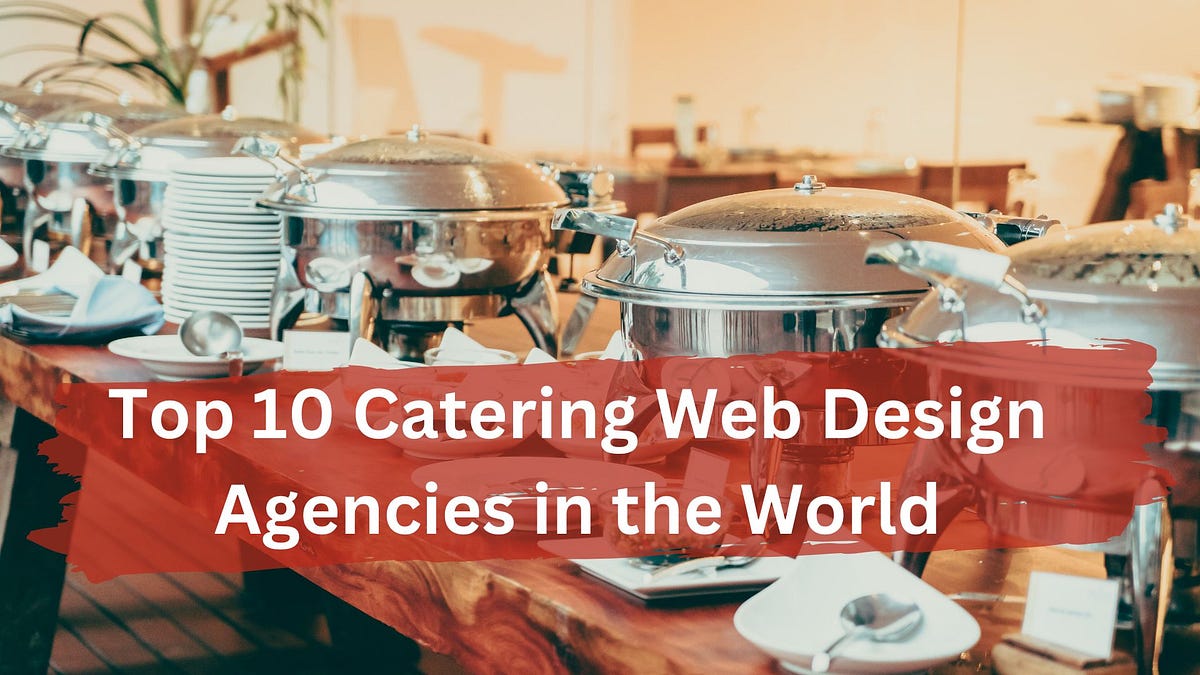 Top 10 Catering Web Design Agencies in the World in 2024 | by Asif Ali ...