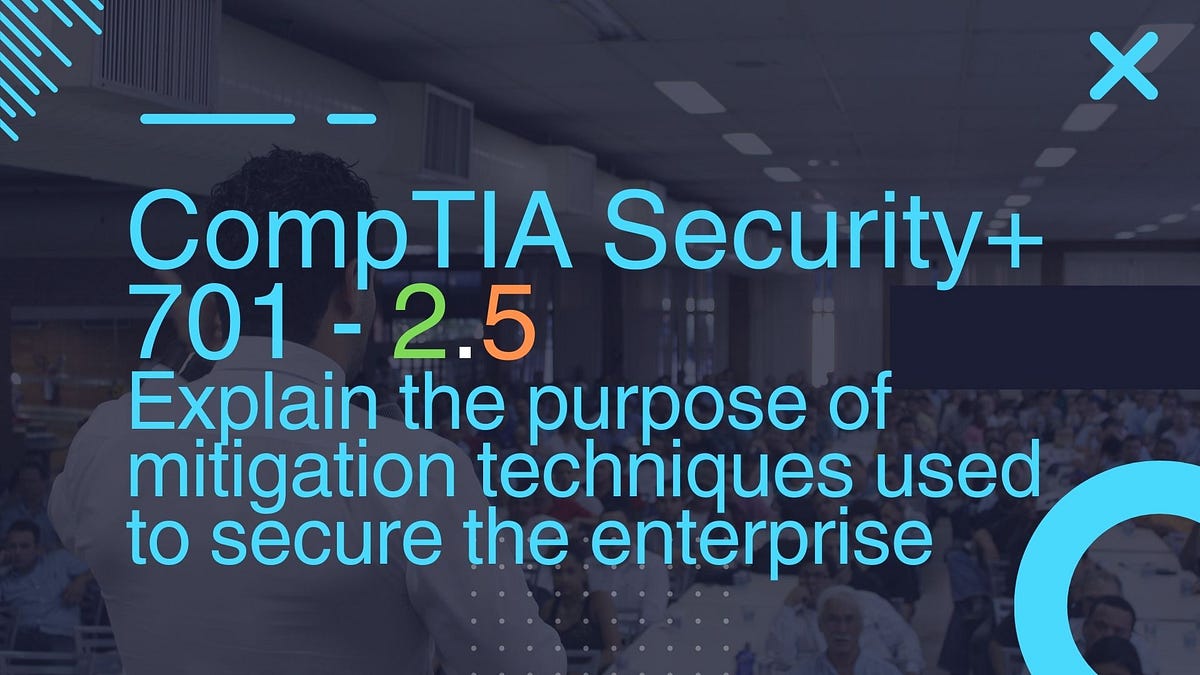 CompTIA Security+ 701 2.5 Explain the purpose of mitigation techniques ...