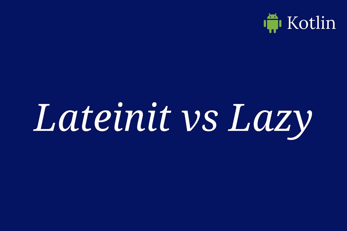 Lazy vs Lateinit in Android: Understanding the Difference | by Mahesh Ambekar | May, 2025 | Medium
