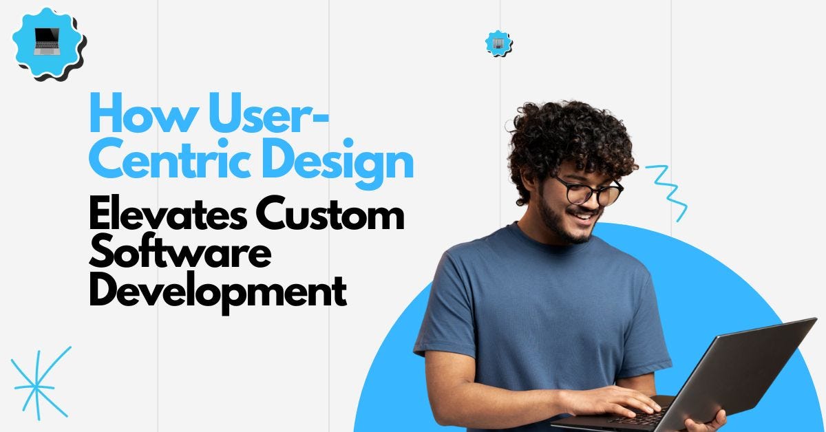 How User-Centric Design Elevates Custom Software Development | by ...