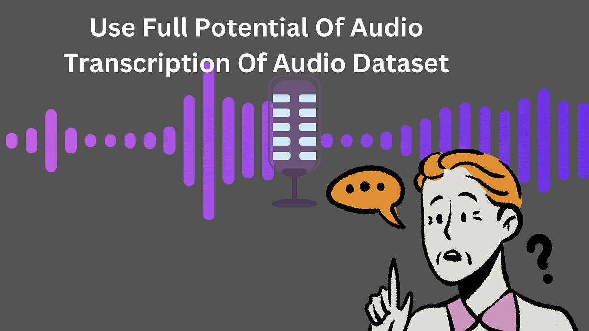 Use Full Potential Of Audio Transcription Of Audio Dataset | by Globaltechnologysolutions | Medium