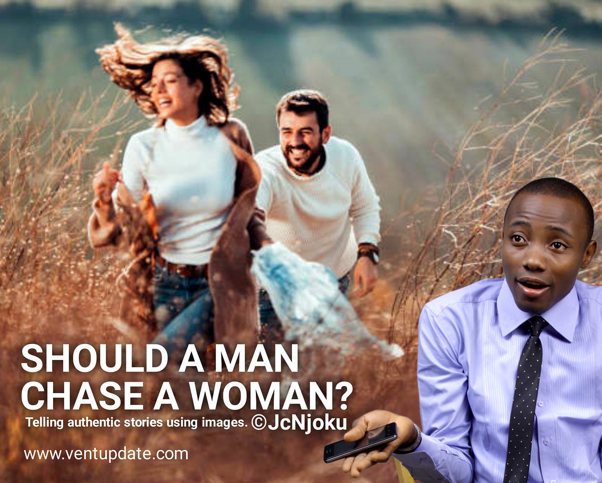 SHOULD A MAN CHASE A WOMAN?. To me is a NO, NO... | by JcNjoku | Medium