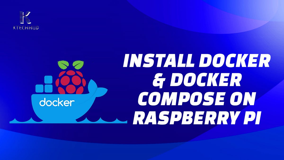 How To Install Docker And Docker Compose On Raspberry Pi Debian Ubuntu By Ktechhub Medium