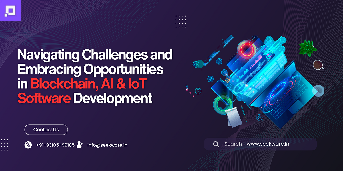 Navigating Challenges and Embracing Opportunities in Blockchain, AI & IoT Software Development ...