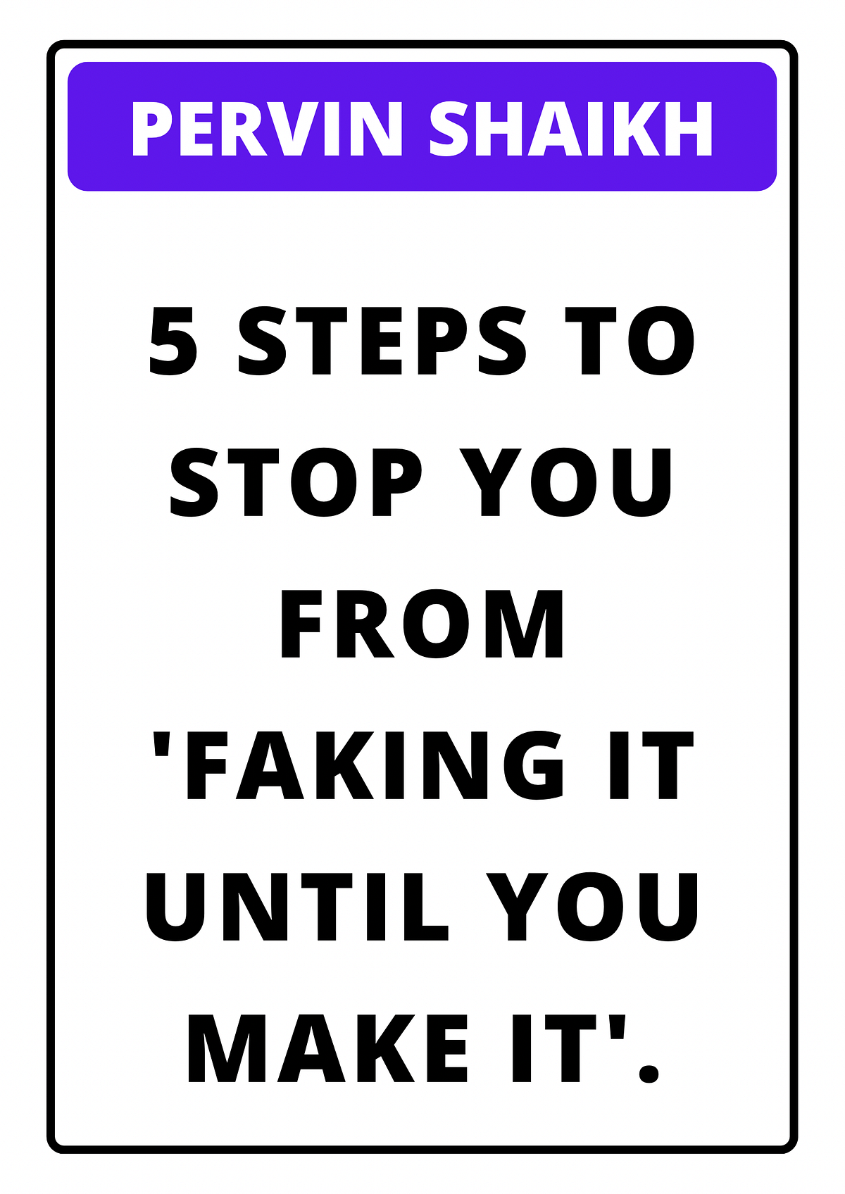 5 Steps To Stop You From ‘Faking It Until You Make It’. | by Pervin ...