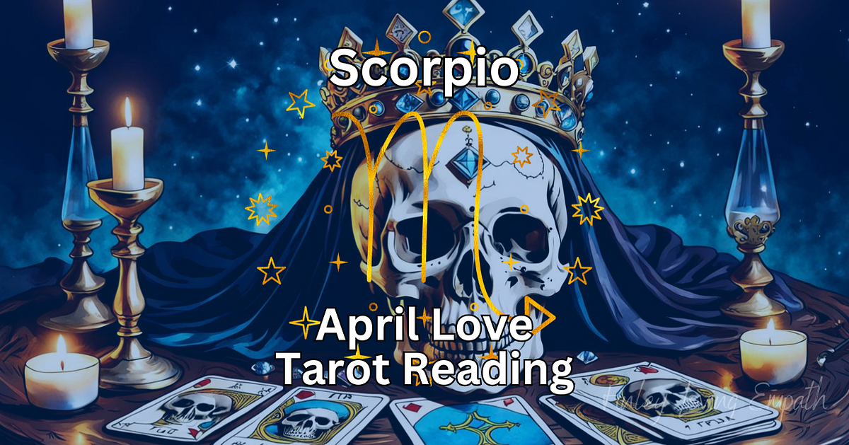 Love Tarot Reading for Scorpio — April 2024 | by Finley Loving Empath ...