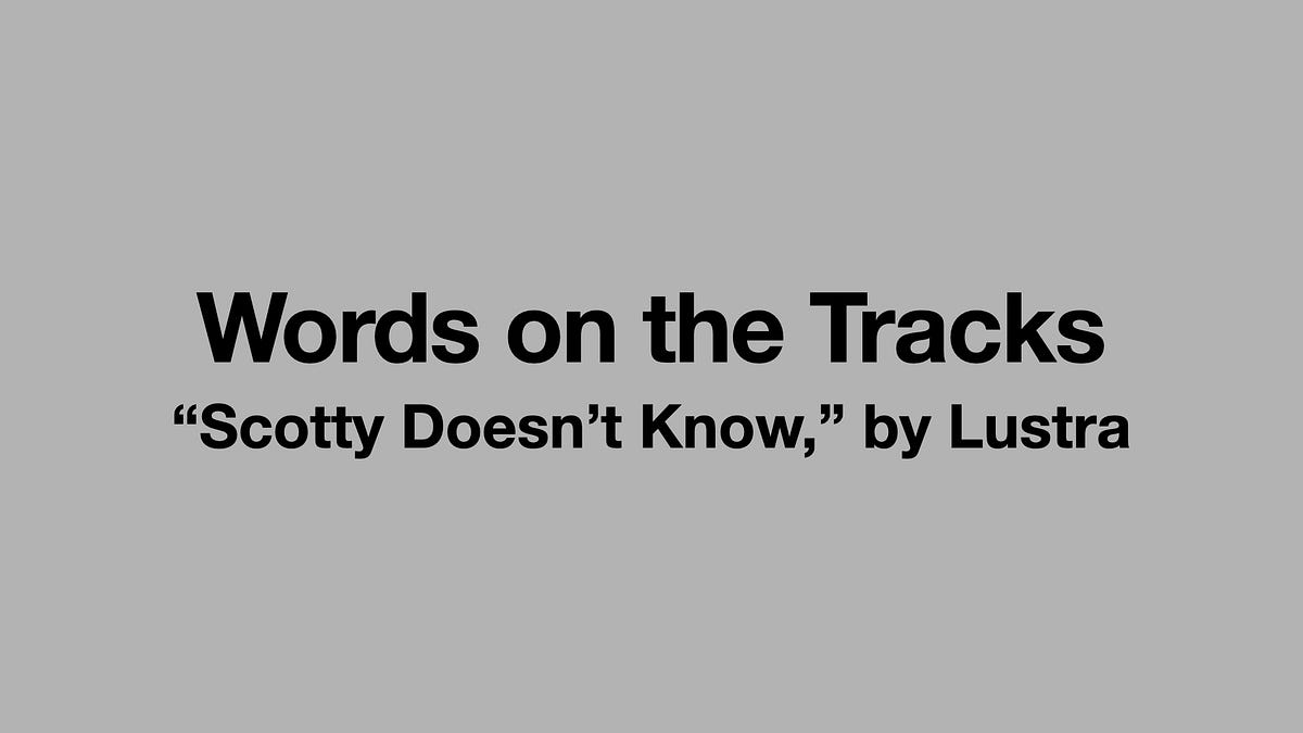 Words on the Tracks: “Scotty Doesn’t Know,” by Lustra | by Scott Muska ...