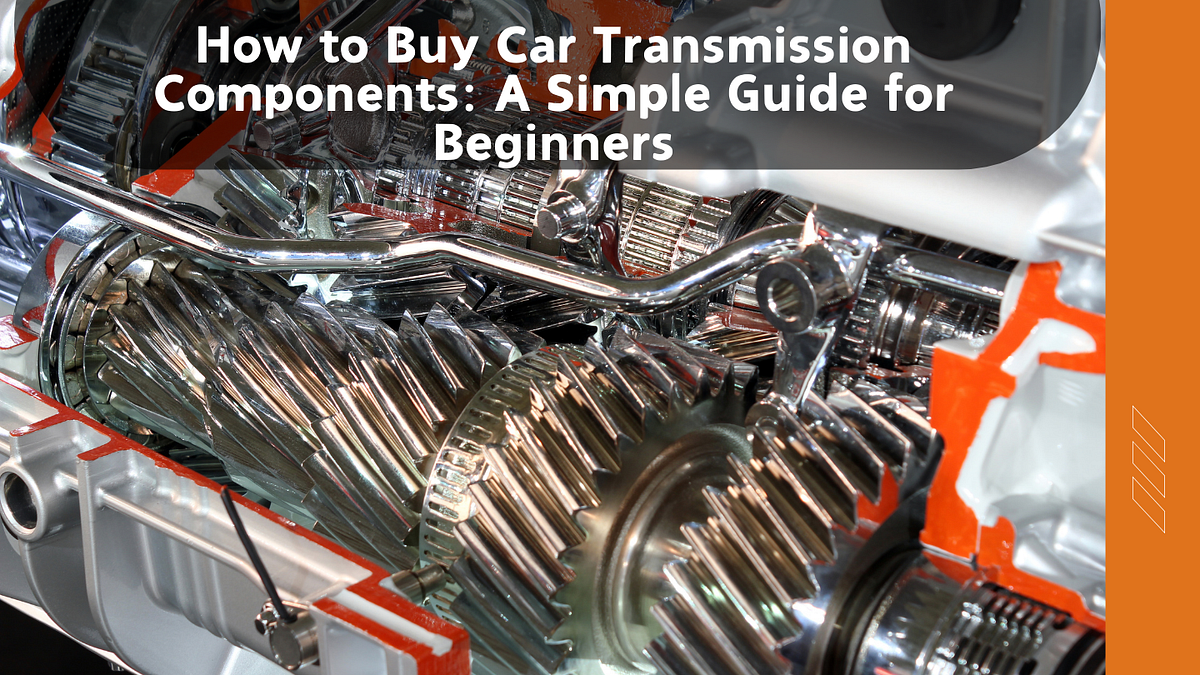 How to Buy Car Transmission Components: A Simple Guide for Beginners ...